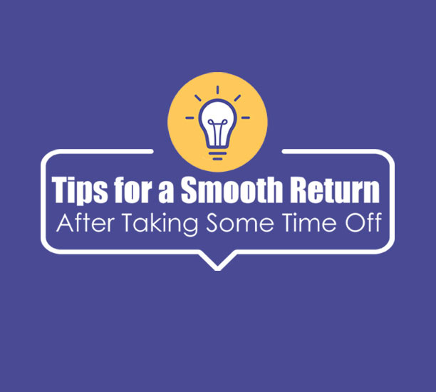 Tips for a Smooth Return After Taking Some Time Off